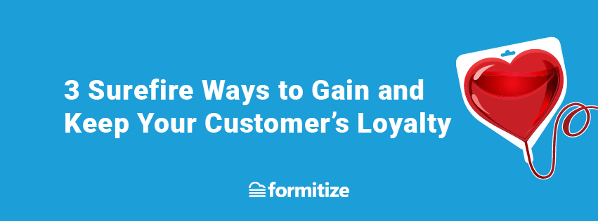 3 Surefire Ways to Gain and Keep Your Customers’ Loyalty | Formitize